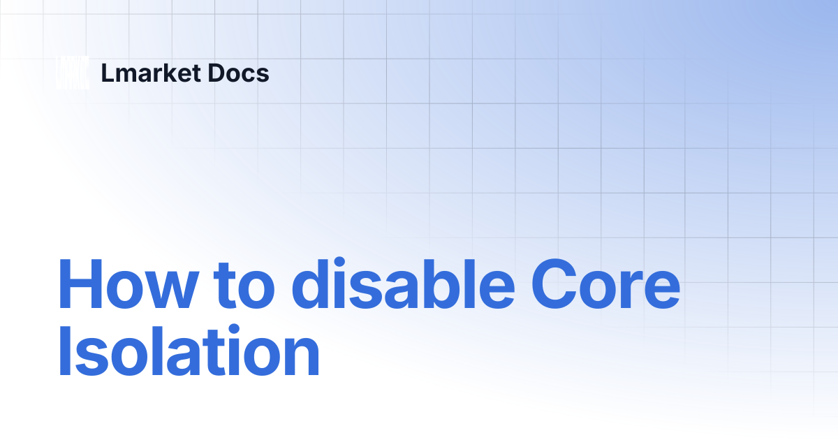 How to disable Core Isolation | Lmarket Docs