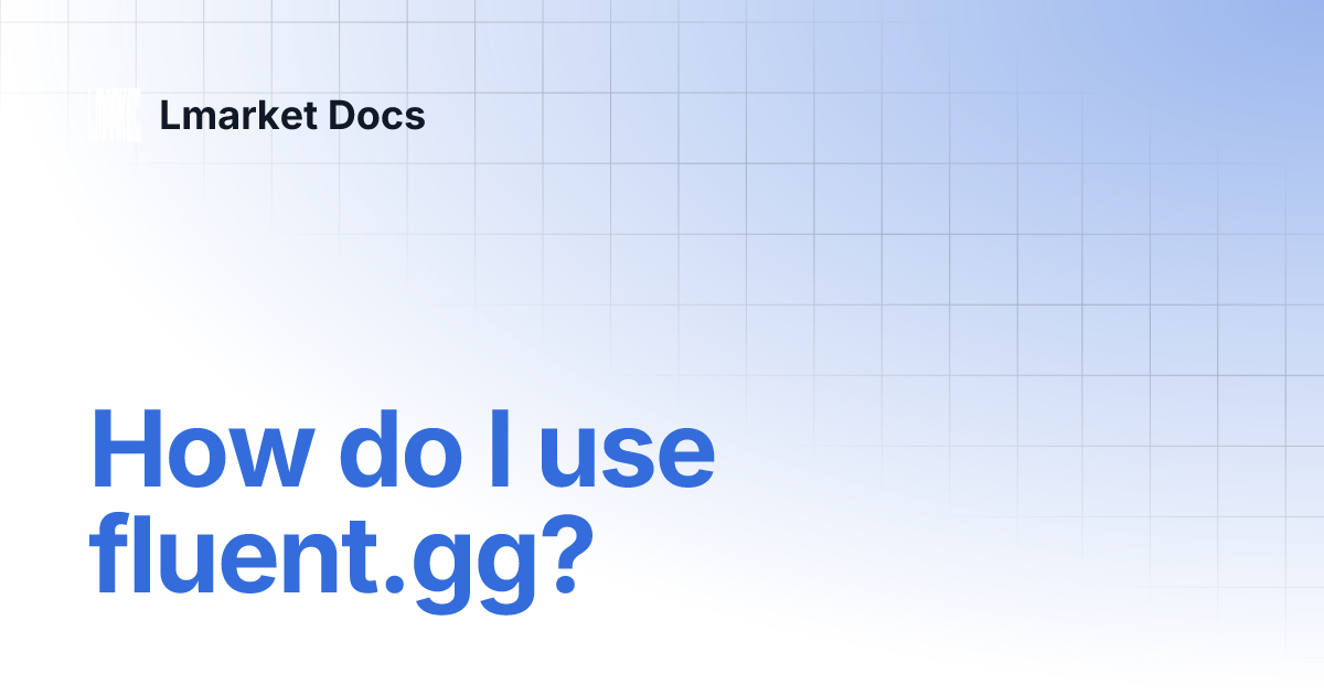 How do I use fluent.gg? | Lmarket Docs